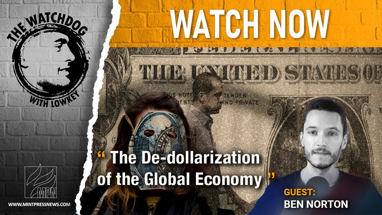 The Inevitable De-dollarization of Global Economy, With Ben Norton ...